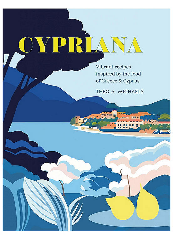 Cypriana: Vibrant Recipe Book Inspired By The Food Of Greece & Cyprus ...